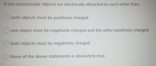 Solved If two macroscopic objects are electrically attracted | Chegg.com