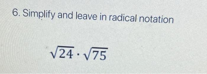 Solved 6. Simplify and leave in radical notation 24⋅75 | Chegg.com