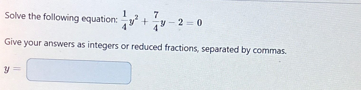 Solved Solve the following equation: 14y2+74y-2=0Give your | Chegg.com