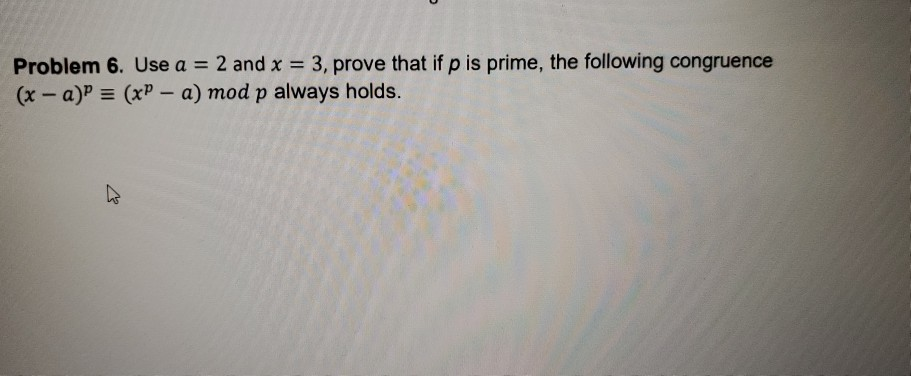Solved Problem 6. Use a = 2 and x = 3, prove that if p is | Chegg.com