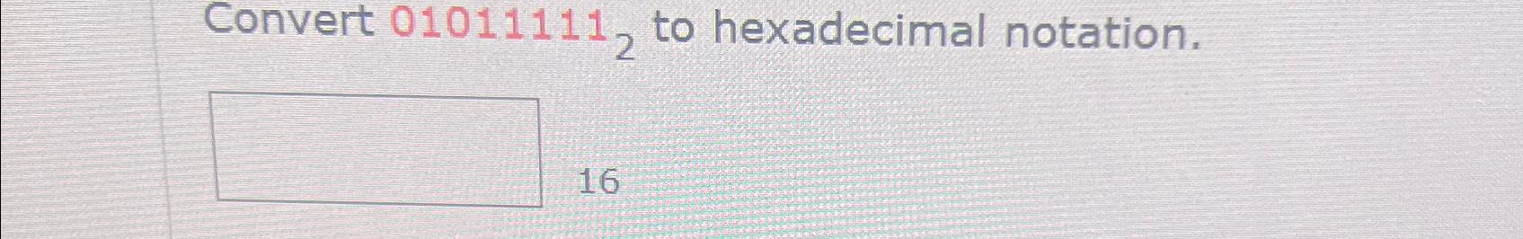 Solved Convert 010111112 ﻿to hexadecimal notation.16 | Chegg.com