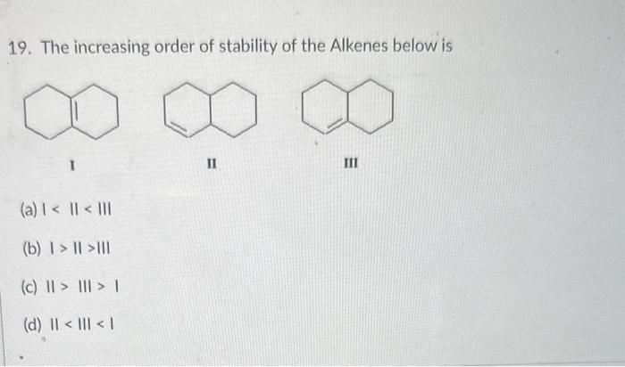 Solved 19. The increasing order of stability of the Alkenes | Chegg.com