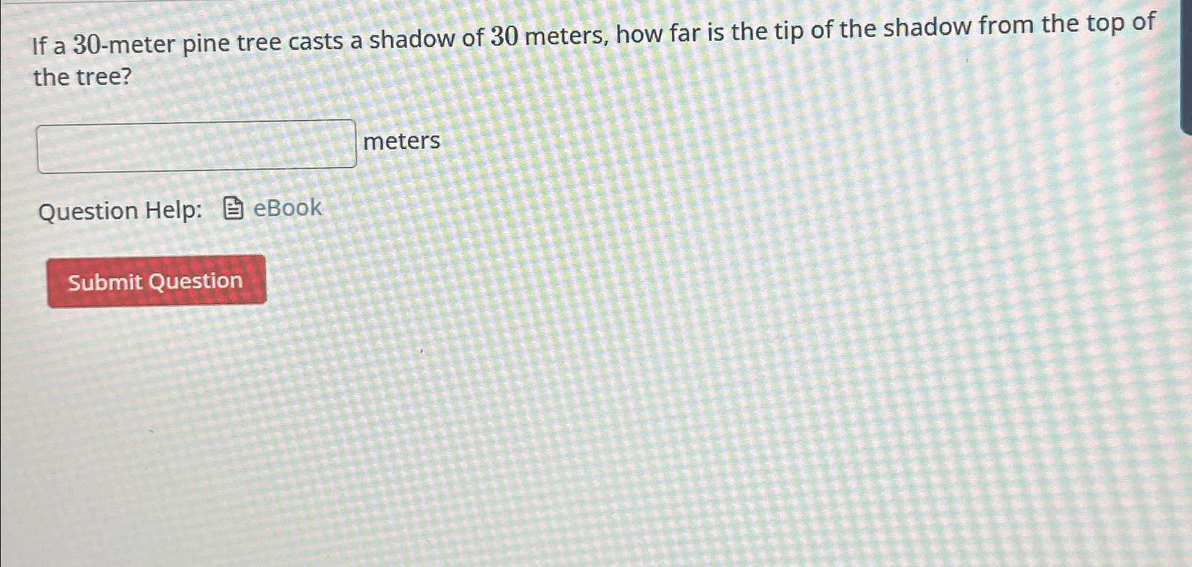 Solved If a 30-meter pine tree casts a shadow of 30 ﻿meters, | Chegg.com