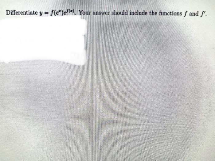 Solved Differentiate y=f(ex)ef(x). Your answer should | Chegg.com