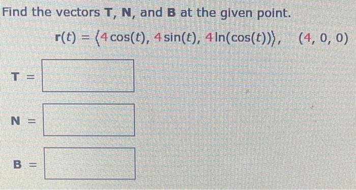 Solved Find the vectors T,N, and B at the given point. | Chegg.com
