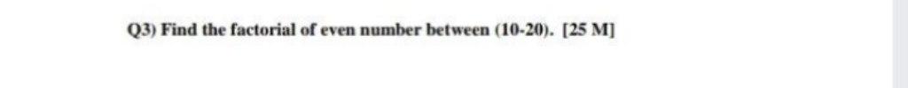 Solved Q3) Find the factorial of even number between | Chegg.com