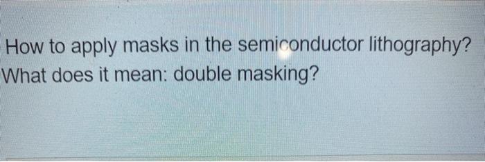 Solved How to apply masks in the semiconductor lithography? | Chegg.com