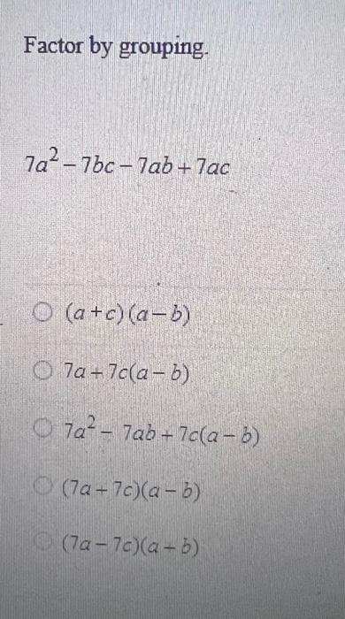 Solved Factor by grouping. 7a2−7bc−7ab+7ac | Chegg.com