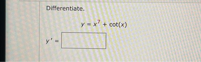 Solved Differentiate. y' = y = x7. + cot(x) | Chegg.com