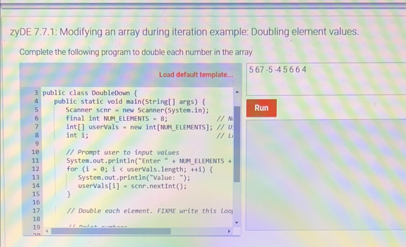 Solved zyDE 7.7.1: Modifying an array during iteration | Chegg.com Solved zyDE 7.7.1: Modifying an array during iteration | Chegg.com