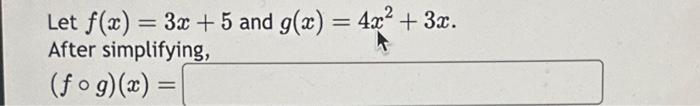 Solved Let f(x)=3x+5 and g(x)=4x2+3x. After simplifying, | Chegg.com