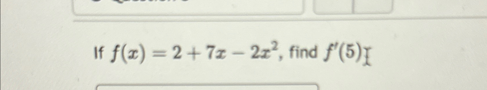 Solved If f(x)=2+7x-2x2, ﻿find f'(5) | Chegg.com
