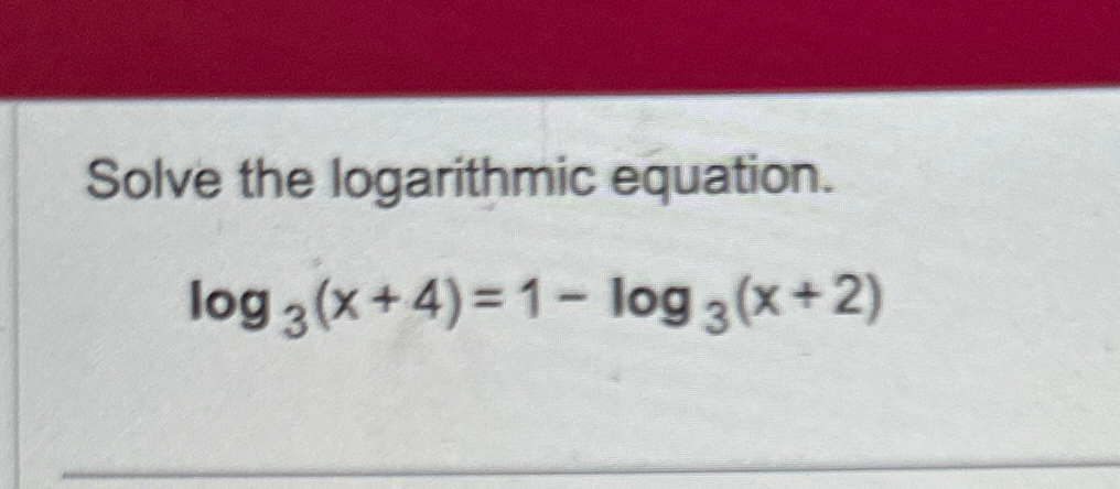 Solved Solve the logarithmic equation.log3(x+4)=1-log3(x+2) | Chegg.com