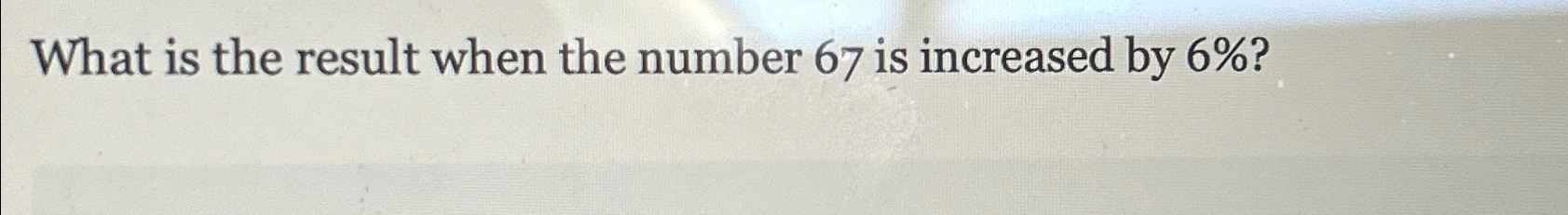Solved What is the result when the number 67 ﻿is increased | Chegg.com