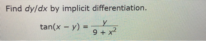 Solved Find dy/dx by implicit differentiation. tan(x - y) = | Chegg.com