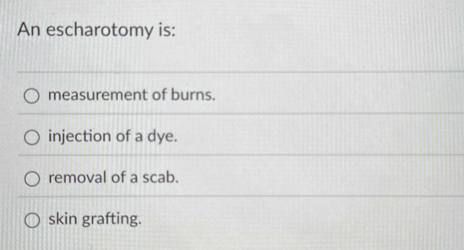An escharotomy is:measurement of burns.injection of a | Chegg.com