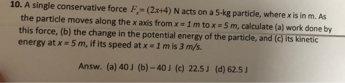 Solved 10. A single conservative force F = (2x+4) N acts on | Chegg.com
