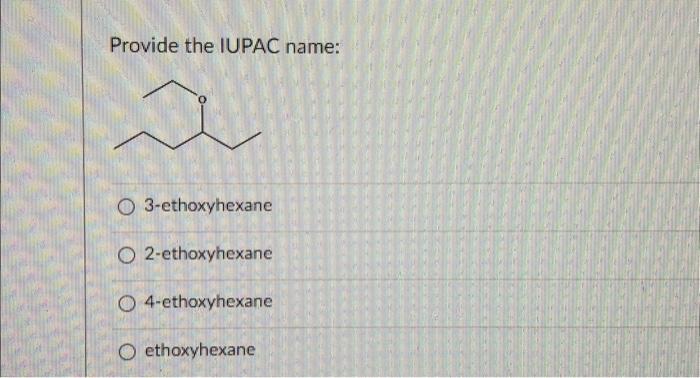 Solved Provide the IUPAC name: 3-ethoxyhexane 2-ethoxyhexane | Chegg.com