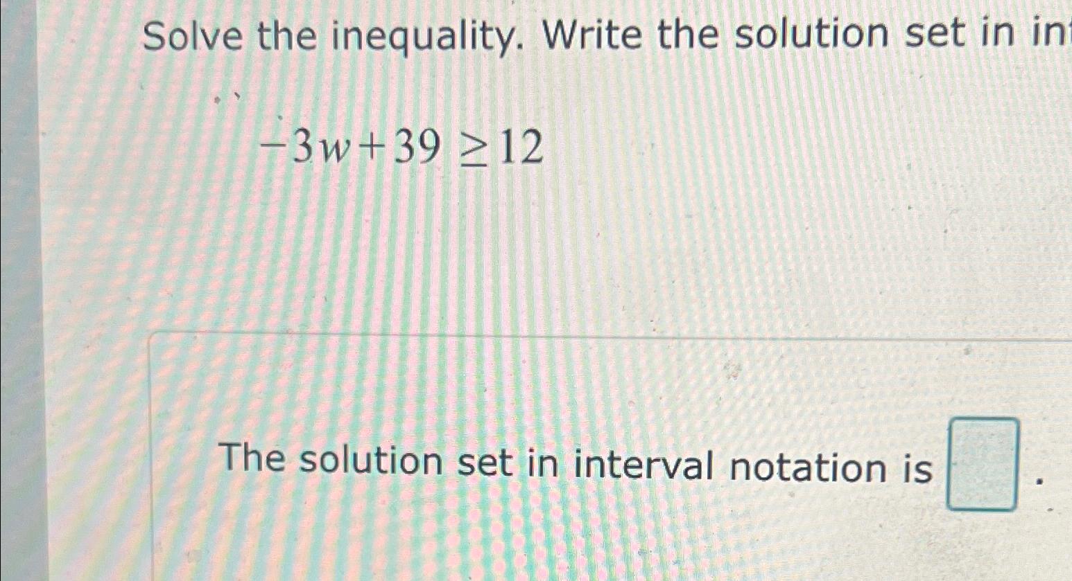 Solved Solve the inequality. Write the solution set in | Chegg.com