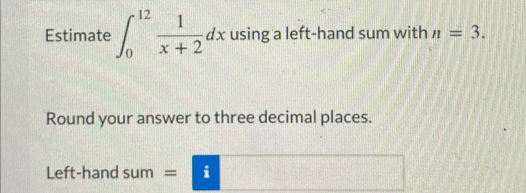 Solved Estimate ∫0121x+2dx ﻿using a left-hand sum with | Chegg.com