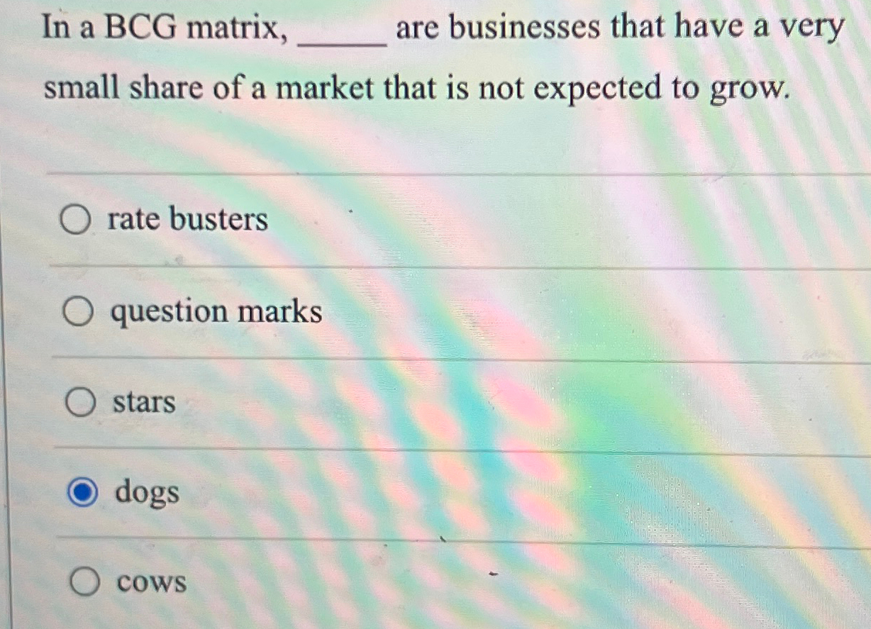 Solved In a BCG matrix, are businesses that have a very | Chegg.com
