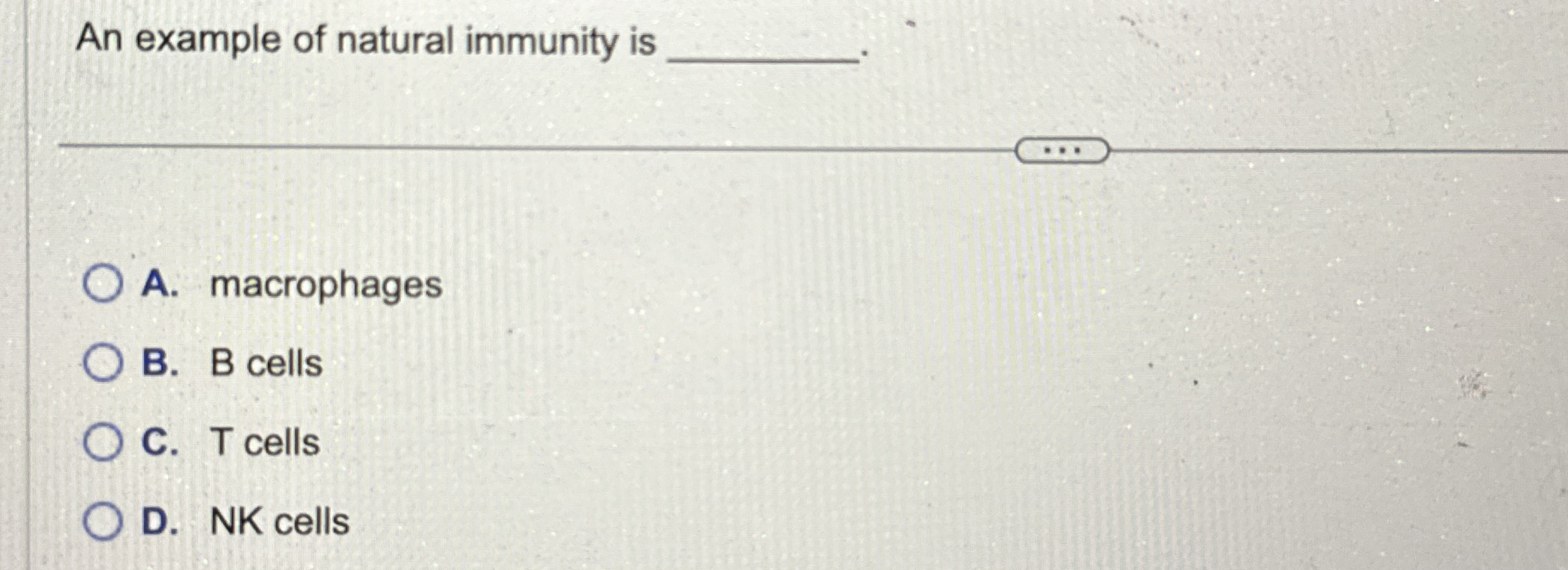 Solved An example of natural immunity isA. ﻿macrophagesB. ﻿B | Chegg.com