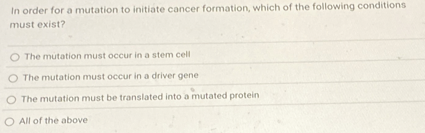 Solved In order for a mutation to initiate cancer formation, | Chegg.com