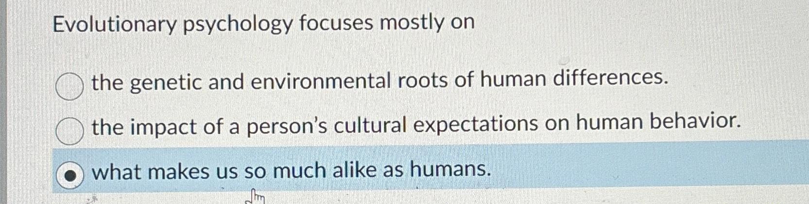 Solved Evolutionary psychology focuses mostly onthe genetic | Chegg.com