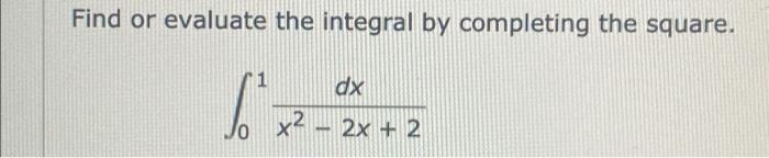Solved Find or evaluate the integral by completing the | Chegg.com