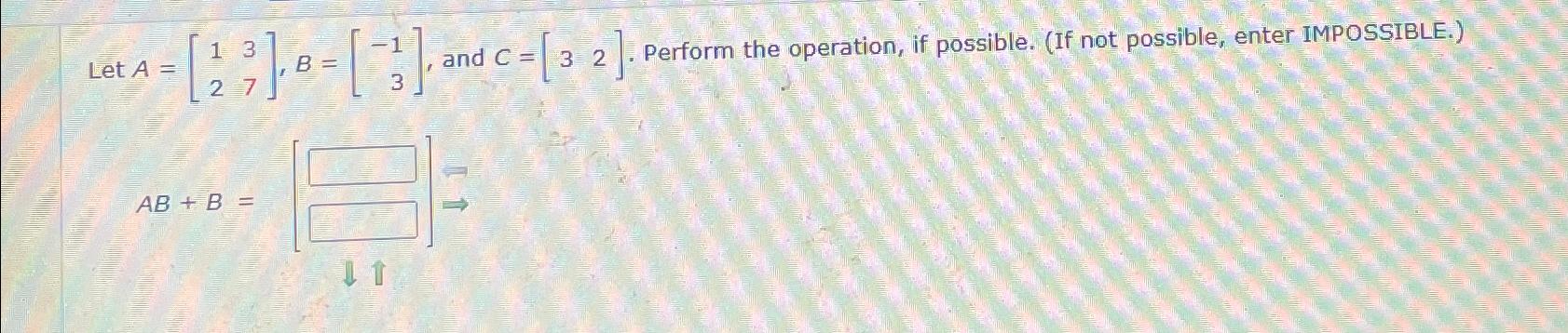 Solved Let A=[1327],B=[-13], ﻿and C=[32]. ﻿Perform the | Chegg.com