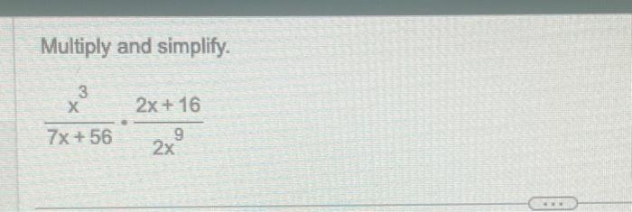 Solved Multiply and simplify. 7x+56x3⋅2x92x+16 | Chegg.com