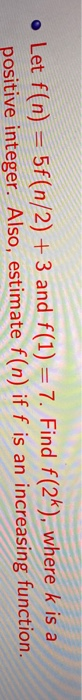 Solved • Let f(n) = 5f(n/2) + 3 and f(1) = 7. Find f(2"), | Chegg.com