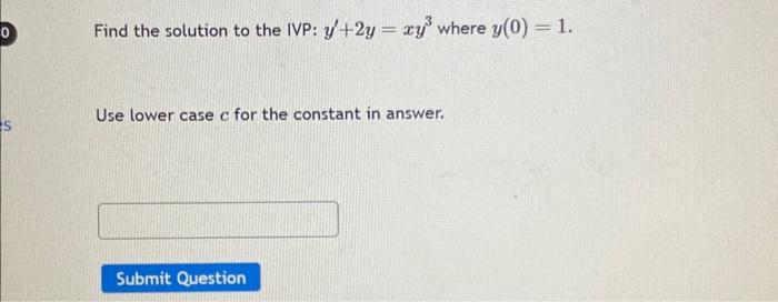 Solved Find the solution to the IVP: y′+2y=xy3 where y(0)=1. | Chegg.com