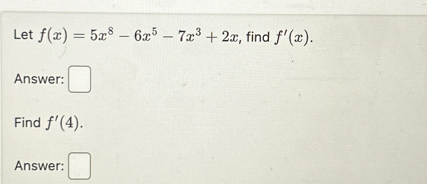 Solved Let f(x)=5x8-6x5-7x3+2x, ﻿find f'(x).Answer:Find | Chegg.com