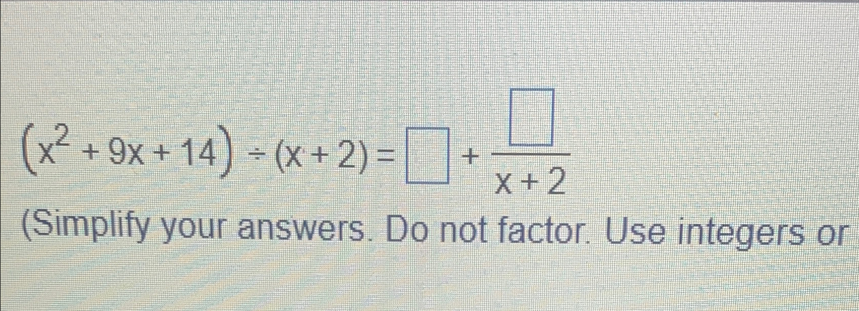 Solved (x2+9x+14)÷(x+2)=(Simplify your answers. Do not | Chegg.com