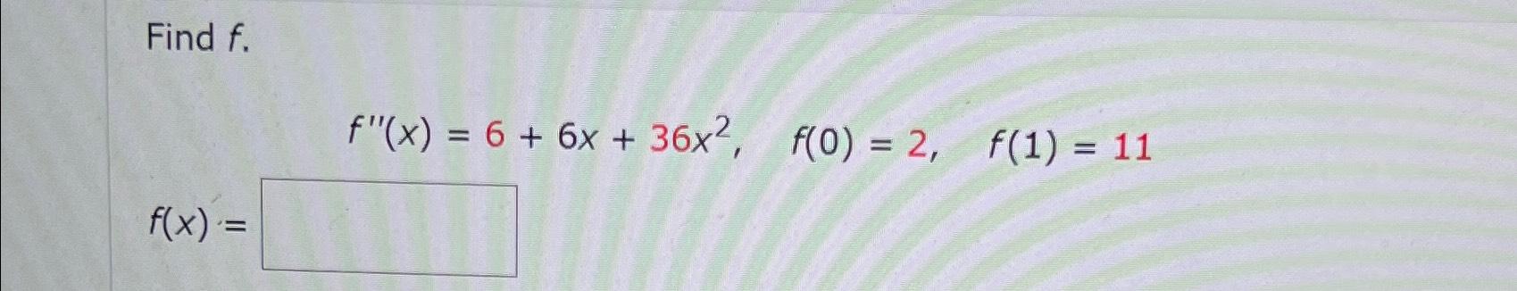 Solved Find f.f(x)= | Chegg.com