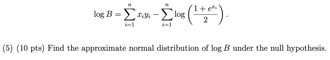 Solved logB=∑i=1nxiyi-∑i=1nlog(1+exi2)(5) (10 pts) Find | Chegg.com Solved logB=∑i=1nxiyi-∑i=1nlog(1+exi2)(5) (10 pts) Find | Chegg.com