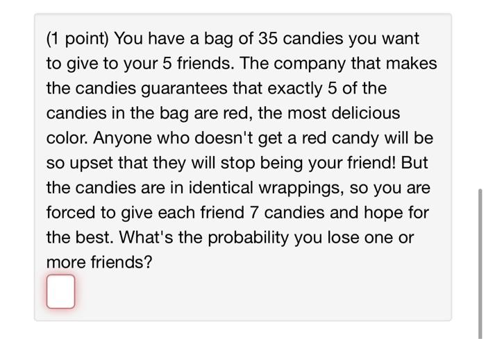 Solved (1 point) You have a bag of 35 candies you want to | Chegg.com