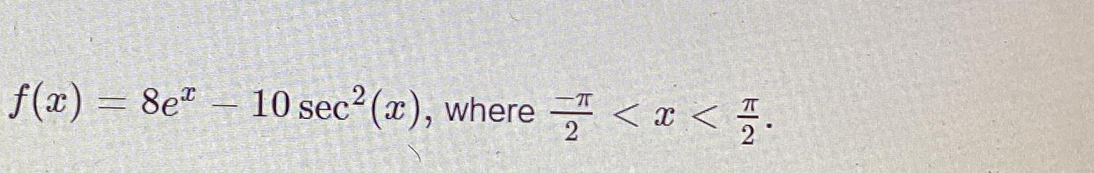 Solved f(x)=8ex-10sec2(x), ﻿where -π2 | Chegg.com