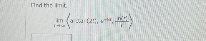 Solved Find the limit. lim (arctan(2t), e-8t, In(t) In(e)) | Chegg.com