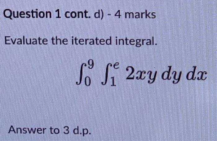 Solved Question 1 cont. d) - 4 marks Evaluate the iterated | Chegg.com