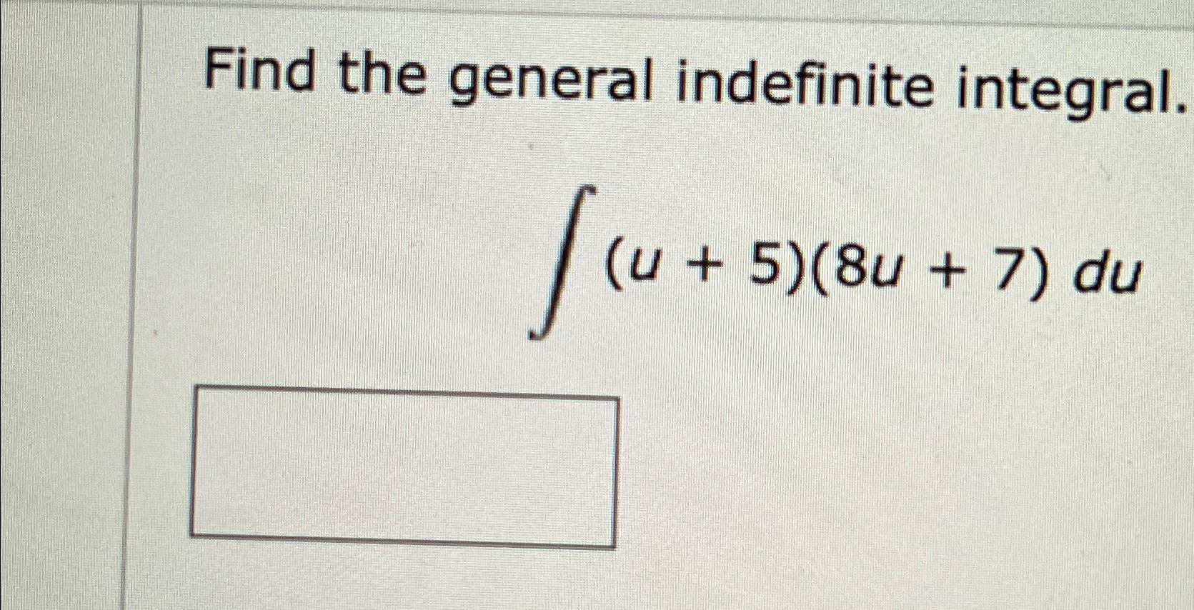 Solved Find the general indefinite integral.∫﻿﻿(u+5)(8u+7)du | Chegg.com