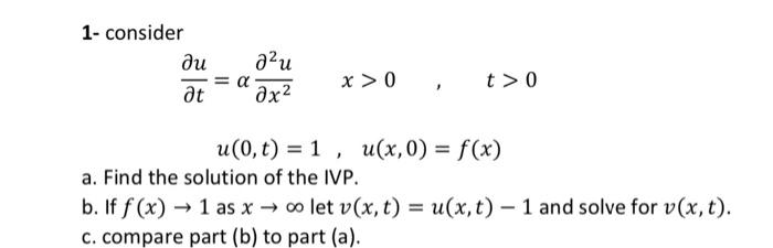 Solved 1- consider ∂t∂u=α∂x2∂2ux>0,t>0 u(0,t)=1,u(x,0)=f(x) | Chegg.com