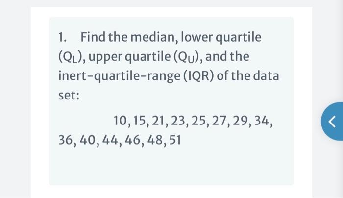 Solved 1. Find the median, lower quartile (QL), upper | Chegg.com