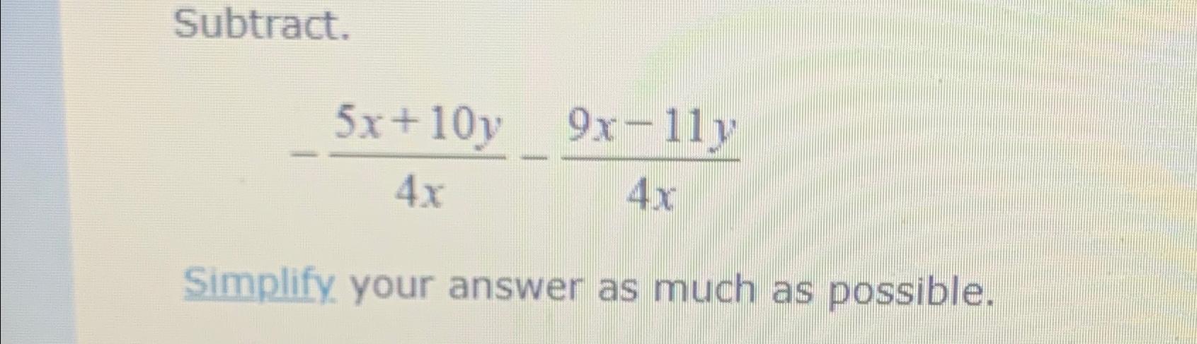 Solved Subtract.-5x+10y4x-9x-11y4xSimplify your answer as | Chegg.com