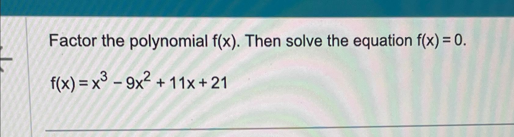 Solved Factor the polynomial f(x). ﻿Then solve the equation | Chegg.com