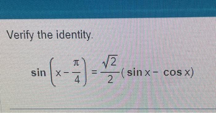 Solved Verify the identity. sin(x−4π)=22(sinx−cosx) | Chegg.com