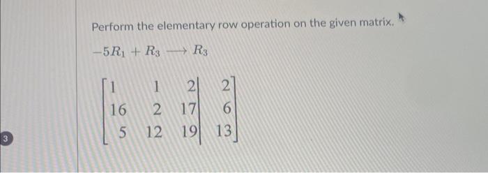 Solved Perform the elementary row operation on the given | Chegg.com