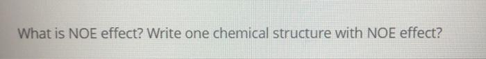 Solved What is NOE effect? Write one chemical structure with | Chegg.com