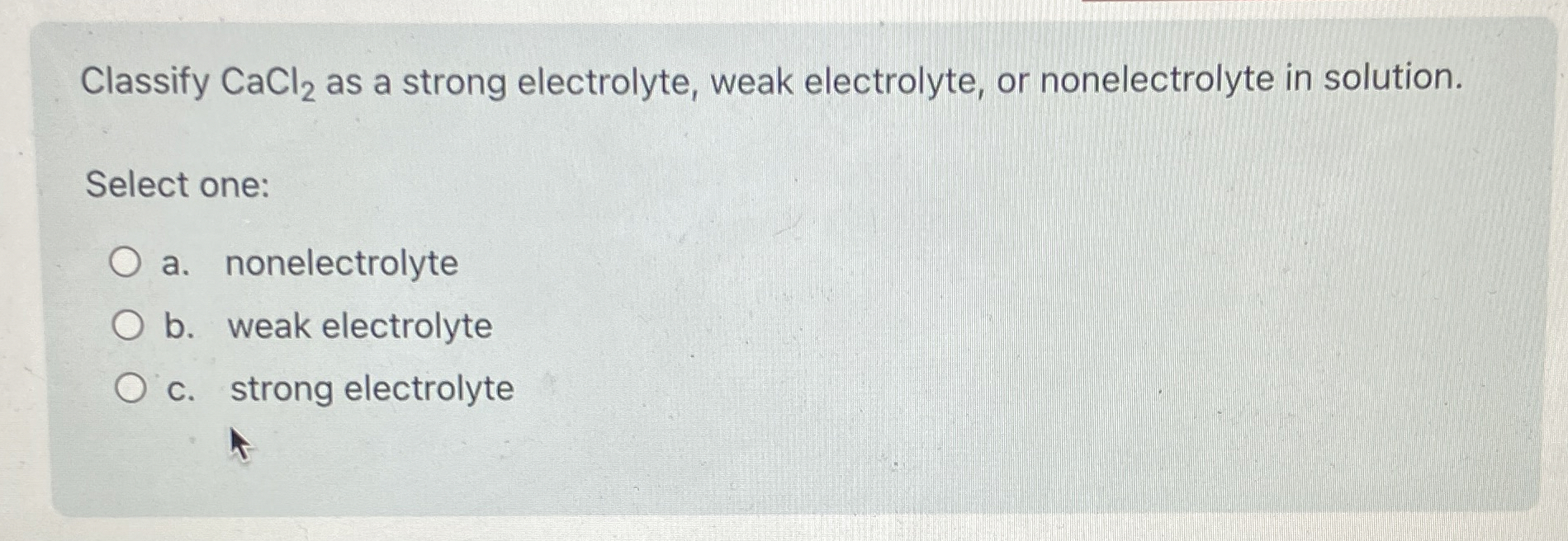 Solved Classify CaCl2 ﻿as a strong electrolyte, weak | Chegg.com